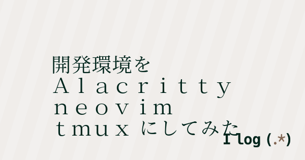 開発環境を Alacritty + neovim + tmux にしてみた｜I log ...